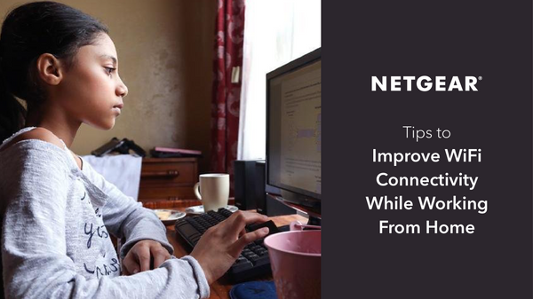 Tips to Improve WiFi Connectivity While Working From Home – netgearstore.in